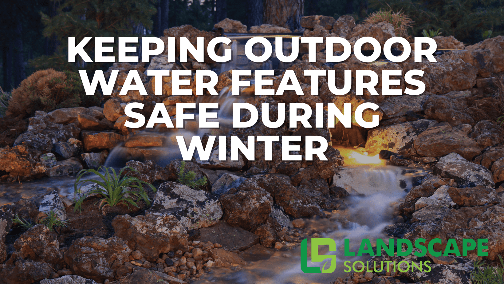 How to Keep Outdoor Water Features Safe During Winter - Landscape Solutions