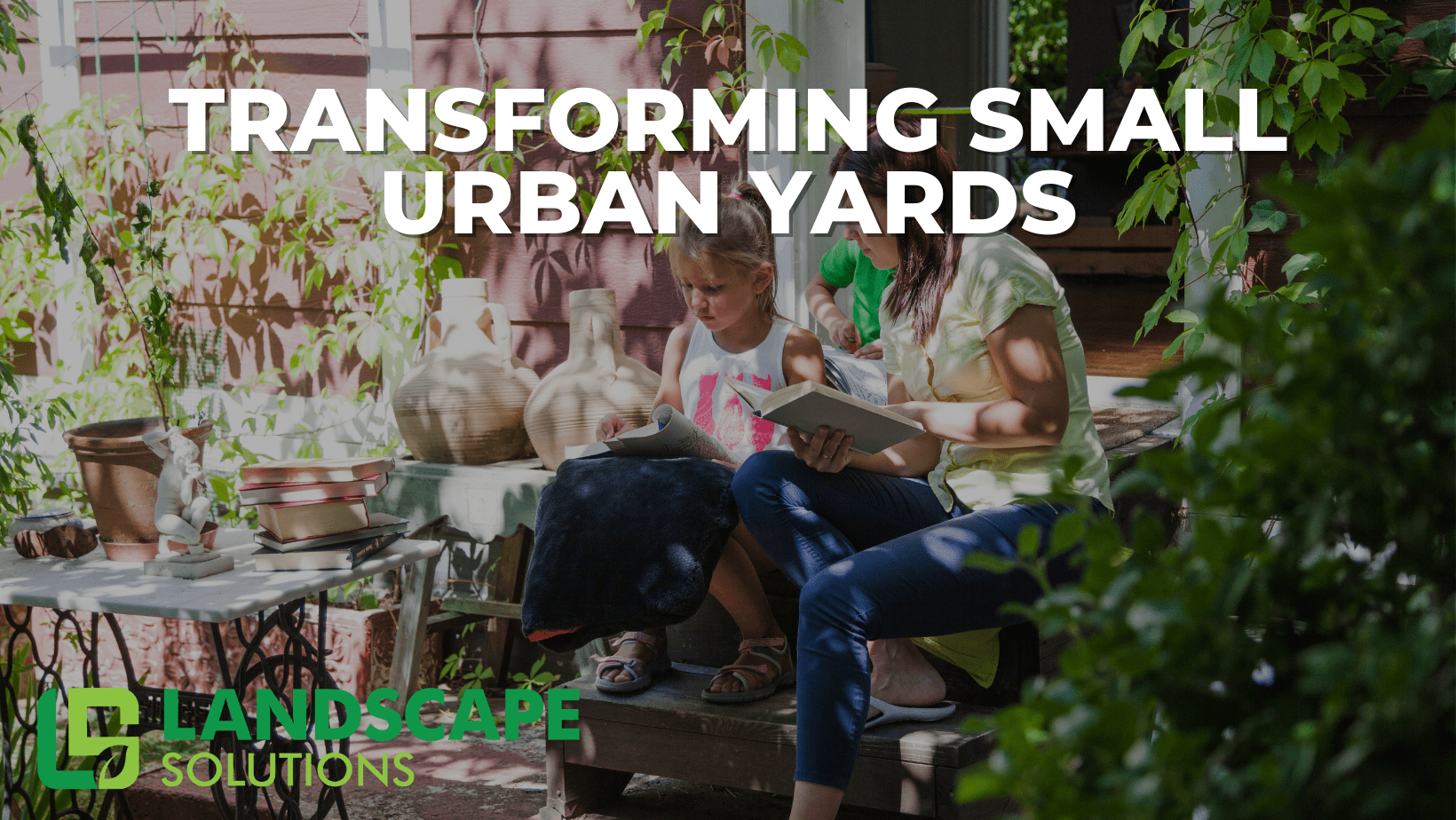 Transforming Small Urban Yards - Landscape Solutions